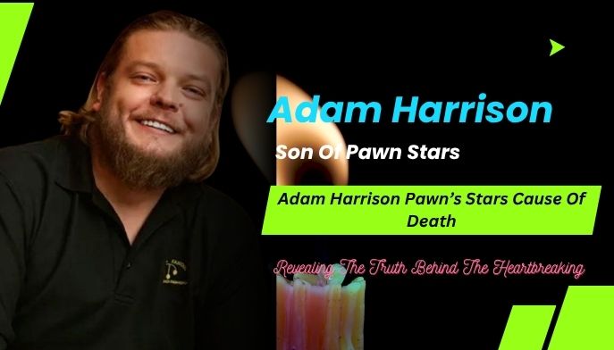 Adam Harrison Pawn’s Stars Cause of Death: Networth, Career